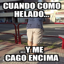 Meme Personalizado - Cuando como helado... ...y me cago encima - 33123629
