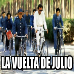 Meme Personalizado - la vuelta de julio - 33123998
