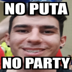 Meme Personalizado - No puta No party - 33125217