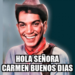 Meme Personalizado - Hola señora carmen buenos dias - 33125442