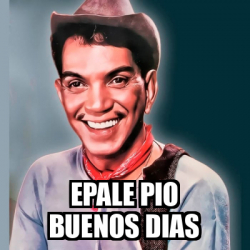 Meme Personalizado - epale pio buenos dias - 33125452