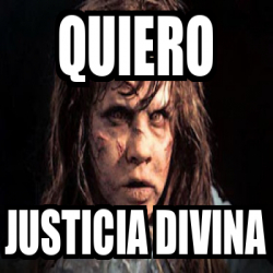 Meme Personalizado - quiero Justicia divina - 33125810