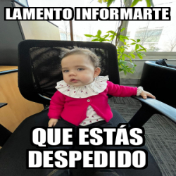 Meme Personalizado - lamento informarte que estás despedido - 33128980