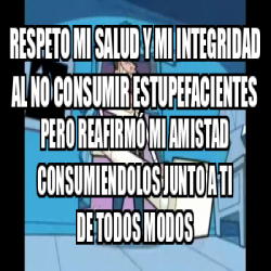 Meme Personalizado - Respeto mi salud y mi integridad al no consumir ...