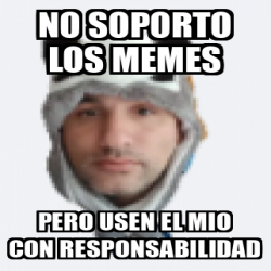 Meme Personalizado - no soporto los memes pero usen el mio con ...