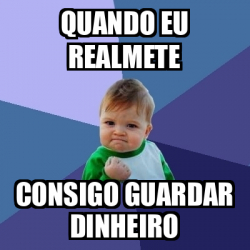 Meme Bebe Exitoso - quando eu realmete consigo guardar dinheiro - 33129731