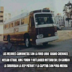 Meme Personalizado - Las mejores camionetas son la ford lobo, grand ...