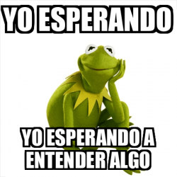 Meme Kermit the frog - Yo esperando yo esperando a entender algo - 33130700