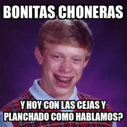 Meme Bad Luck Brian - Bonitas choneras Y hoy con las cejas y planchado ...