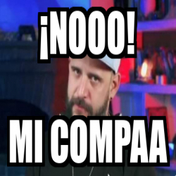 Meme Personalizado - ¡Nooo! Mi Compaa - 33131550