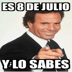 Meme Personalizado - Es 8 de julio Y lo sabes - 33131969
