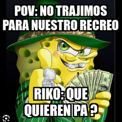 Meme Personalizado - Pov: No trajimos para nuestro recreo Riko: Que ...