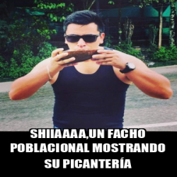 Meme Personalizado - Shiiaaaa,un facho poblacional mostrando su ...