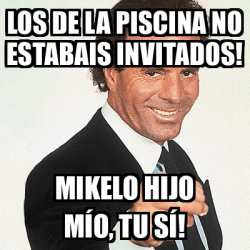 Meme Julio Iglesias - Los de la piscina no estabais invitados! Mikelo ...
