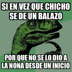 Meme Filosoraptor - si en vez que chicho se de un balazo por que no se ...