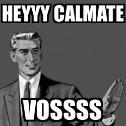 Meme Correction Guy - Heyyy calmate vossss - 33134064