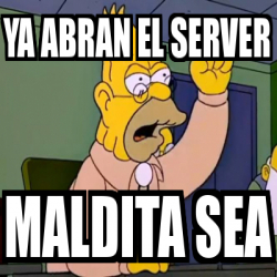 Meme Personalizado - Ya abran el server Maldita sea - 33134150
