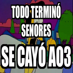Meme Personalizado - Todo terminó senores Se cayó ao3 - 33134274