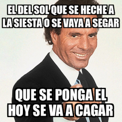 Meme Julio Iglesias - El del sol que se heche a la siesta o se vaya a ...