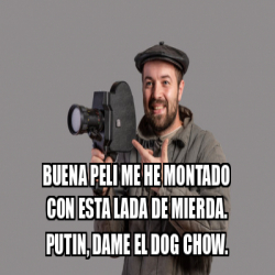 Meme Personalizado - BUENA PELI ME HE MONTADO CON ESTA LADA DE MIERDA ...