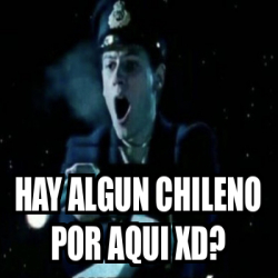 Meme Personalizado - hay algun chileno por aqui xd? - 33136184