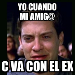 Meme crying peter parker - yo cuando mi amig@ c va con el ex - 33136603