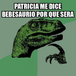 Meme Filosoraptor - Patricia me dice bebesaurio por que sera - 33136756