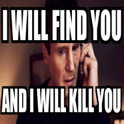 Meme Personalizado - I WILL FIND YOU AND I WILL KILL YOU - 33137003