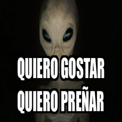 Meme Personalizado - quiero gostar quiero preñar - 33137373