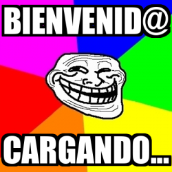 Meme Troll - Bienvenid@ CARGANDO... - 33137904