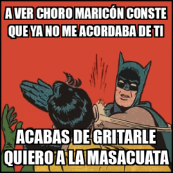 Meme Batman slaps Robin - A VER CHORO MARICÓN CONSTE QUE YA NO ME ...