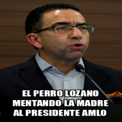 Meme Personalizado - El perro lozano mentando la madre al presidente ...