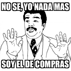 Meme Ay Si - no se, yo nada mas soy el de compras - 33138481