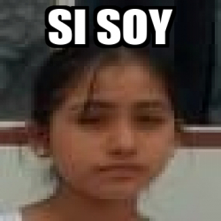Meme Personalizado - si soy - 33138886
