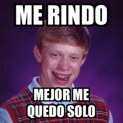 Meme Bad Luck Brian - Me rindo Mejor me quedo solo - 33139227