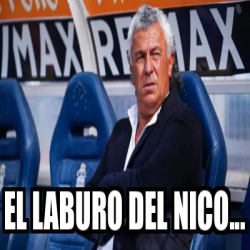 Meme Personalizado - El laburo del nico... - 33139387