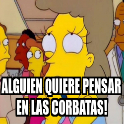 Meme Personalizado - Alguien quiere pensar en las corbatas! - 33139492