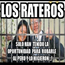 Meme Personalizado - LOS RATEROS SOLO HAN TENIDO LA OPORTUNIDAD PARA ...