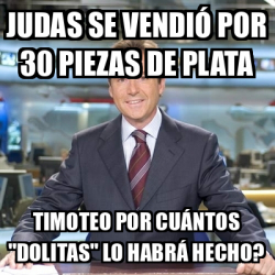 Meme Matias Prats - judas se vendió por 30 piezas de plata timoteo por ...