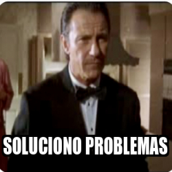 Meme Personalizado - Soluciono problemas - 33140601
