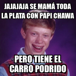 Meme Bad Luck Brian - Jajajaja se mamá toda la plata con papi chawa ...