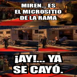 Meme Personalizado - Miren... Es el micrositio de la Rama ¡Ay!... Ya se ...