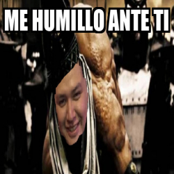 Meme Personalizado - me humillo ante ti - 33141915