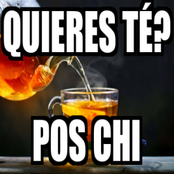 Meme Personalizado - Quieres té? POS chi - 33142764