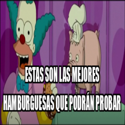 Meme Personalizado - estas son las mejores hamburguesas que podrán ...