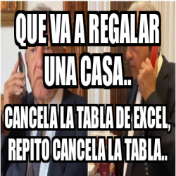 Meme Personalizado - Que va a regalar una casa.. Cancela la tabla de ...