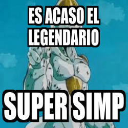 Meme Personalizado - Es acaso el legendario Super Simp - 33143273