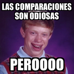 Meme Bad Luck Brian - Las comparaciones son odiosas Peroooo - 33143771
