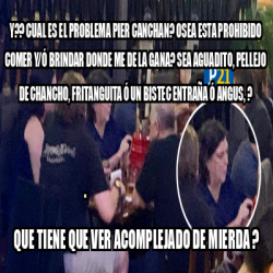 Meme Personalizado - Y?? Cual es el problema pier canchan? Osea esta ...