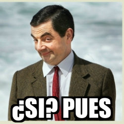 Meme Mr Bean - ¿Si? Pues - 33144462